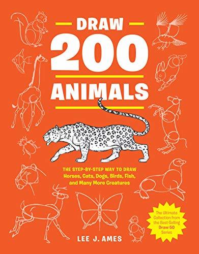 Draw 200 Animals: The Step-by-Step Way to Draw Horses, Cats, Dogs ...