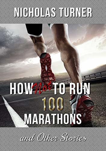 How Not To Run 100 Marathons: And Other Stories *** Number 1 Sports ...