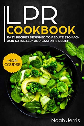 LPR Cookbook: MAIN COURSE – 80+ Easy recipes designed to reduce stomach ...