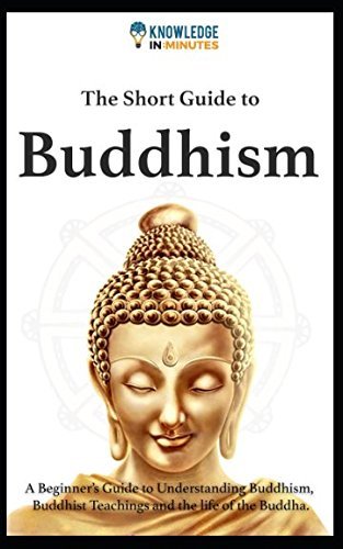 The Short Guide To Buddhism: A Beginners Guide to Understanding Buddhism, Buddhist Teachings and ...