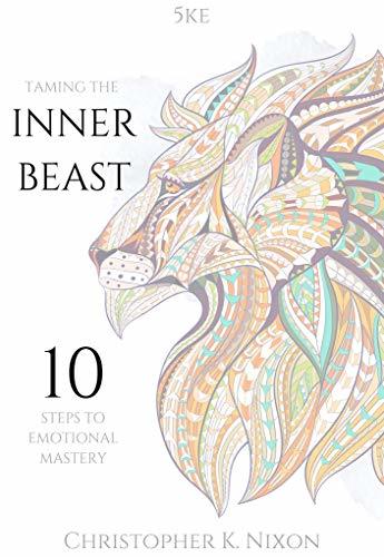 Taming the Inner Beast: 10 Steps to Emotional Mastery by Christopher K ...