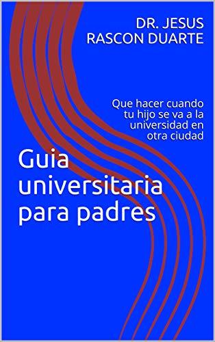 Guia universitaria para padres: Que hacer cuando tu hijo se va a la ...