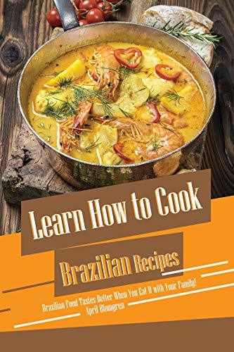 Learn How to Cook Brazilian Recipes: Brazilian Food Tastes Better When ...