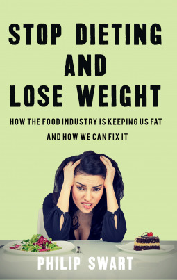 Stop Dieting and Lose Weight: How the Food Industry is Keeping us Fat ...