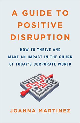 A Guide to Positive Disruption: How to Thrive and Make an Impact in the ...