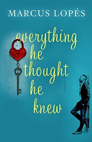 Everything He Thought He Knew by Marcus Lopes | Goodreads
