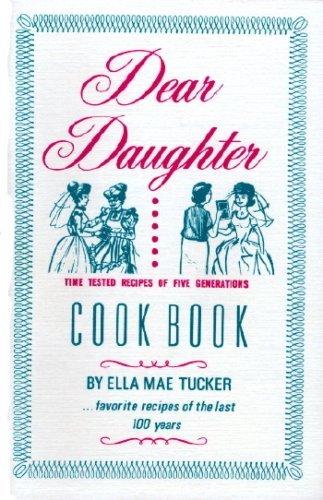Dear Daughter Cookbook: Time Tested Recipes Of Five Generations by Ella ...