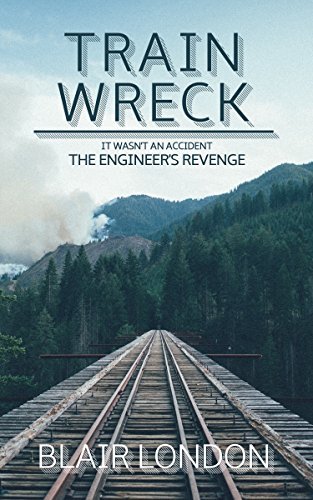 Train Wreck: It wasn't an accident... the engineers revenge by Blair ...
