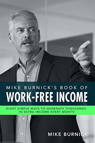 Mike Burnick's Book of Work-Free Income: Eight Simple Ways To Generate ...