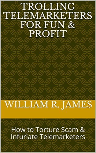Trolling Telemarketers for Fun & Profit: How to Torture Scam ...