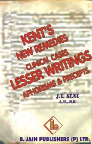 Kent's New Remedies: Clinical Cases, Lesser Writings, Aphorisms, and ...