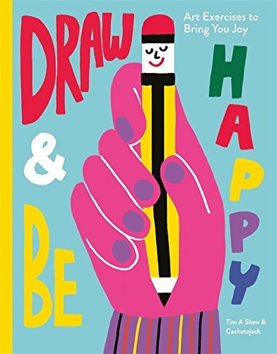 Draw & Be Happy: Art Exercises to Bring You Joy by Tim A Shaw | Goodreads