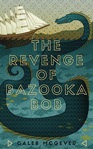 The Revenge of Bazooka Bob by Caleb McGever | Goodreads