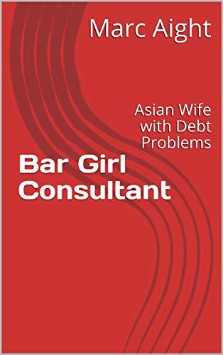 Bar Girl Consultant: Asian Wife with Debt Problems by Marc Aight ...