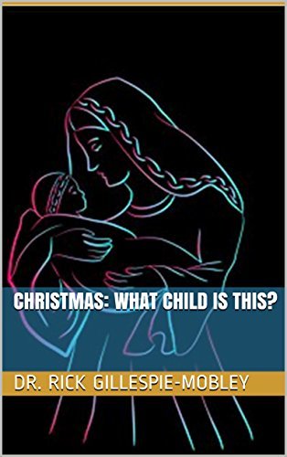 Christmas: What Child Is This? by Dr. Rick Gillespie-Mobley | Goodreads