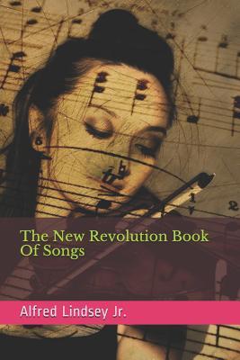 The New Revolution Book of Songs by Alfred Levern Lindsey Jr | Goodreads