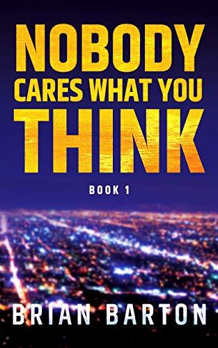 Nobody Cares What You Think by Brian Barton | Goodreads