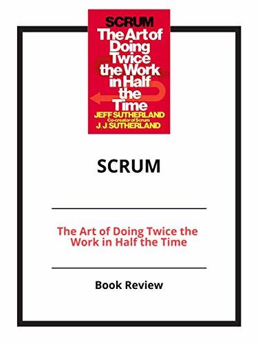 Scrum: The Art of Doing Twice the Work in Half the Time: Book Review by ...