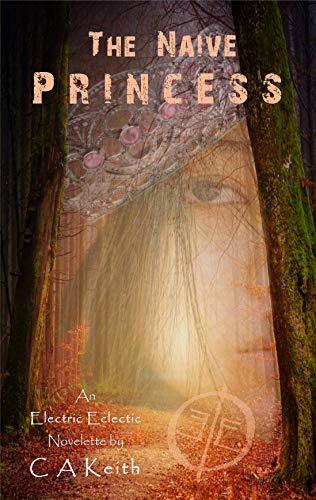 The Naive Princess: An Electric Eclectic Book by C.A. Keith | Goodreads