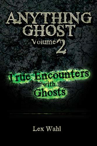 Anything Ghost Volume Two: True Encounters with Ghosts by Lex Wahl ...