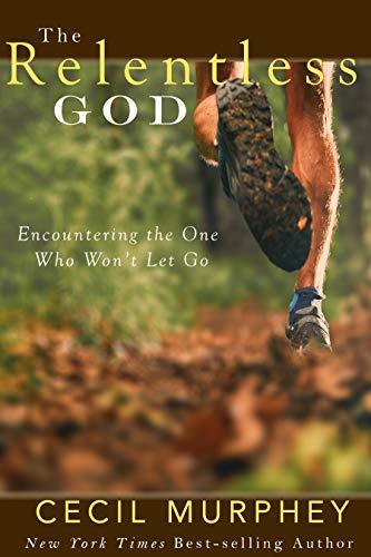 The Relentless God: Encountering the One Who Won't Let Go by Cecil ...