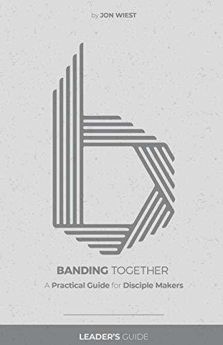 Banding Together: A Practical Guide for Disciple Makers by Jon Wiest | Goodreads