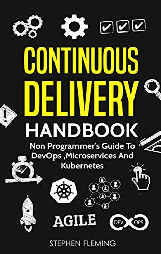 Continuous Delivery Handbook Non Programmers Guide To Devops Microservices And Kubernetes By
