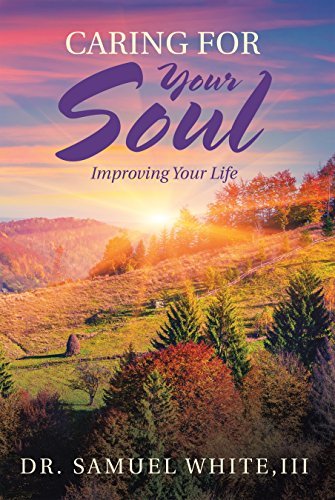 Caring for Your Soul: Improving Your Life by Samuel White III | Goodreads