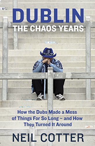 Dublin: The Chaos Years: How the Dubs Made a Mess of Things for So Long ...