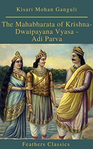 The Mahabharata of Krishna-Dwaipayana Vyasa - Adi Parva by Kisari Mohan Ganguli | Goodreads
