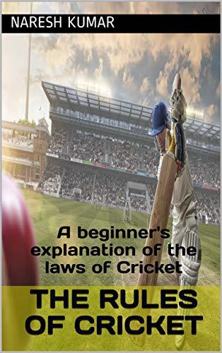 The Rules of Cricket: A beginner's explanation of the laws of Cricket ...