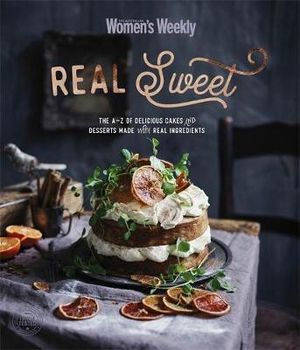 Real Sweet: The A-Z of delicious cakes and desserts made with real ...
