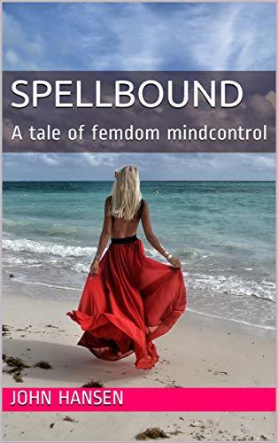 Spellbound: A tale of femdom mindcontrol by John Hansen | Goodreads