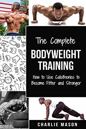 Bodyweight Training: How to Use Calisthenics to Become Fitter and ...