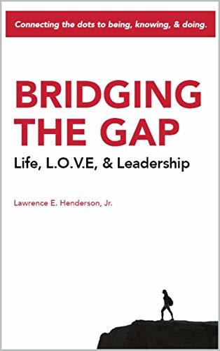 Bridging The Gap: Life, L.O.V.E., & Leadership by Lawrence E. Henderson ...