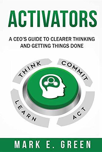 Activators: A CEO's Guide to Clearer Thinking and Getting Things Done ...