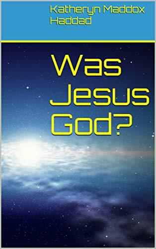 Was Jesus God? by Katheryn Maddox Haddad | Goodreads