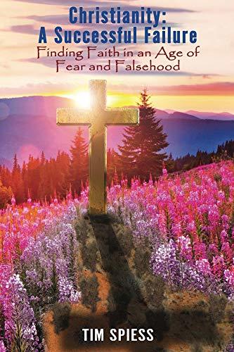Christianity: A Successful Failure: Finding Faith in an Age of Fear and ...