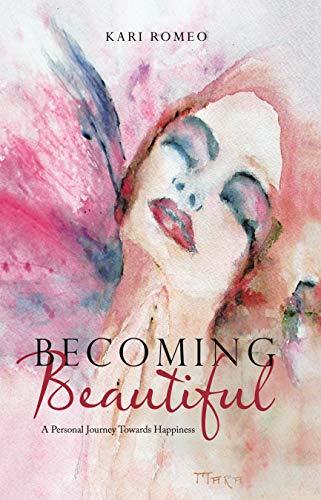 Becoming Beautiful: A Personal Journey Towards Happiness by Kari Romeo ...