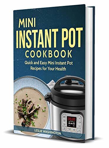 Mini Instant Pot Cookbook: Quick and Easy Instant Pot Mini Recipes for ...
