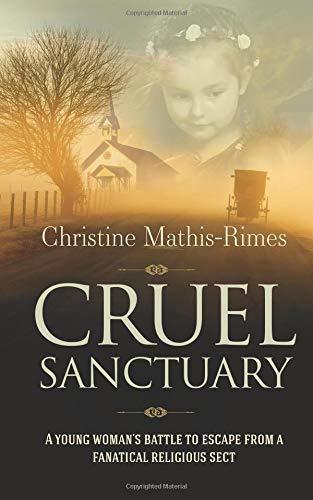 Cruel Sanctuary: A Young Woman's Battle to Escape from a Fanatical ...