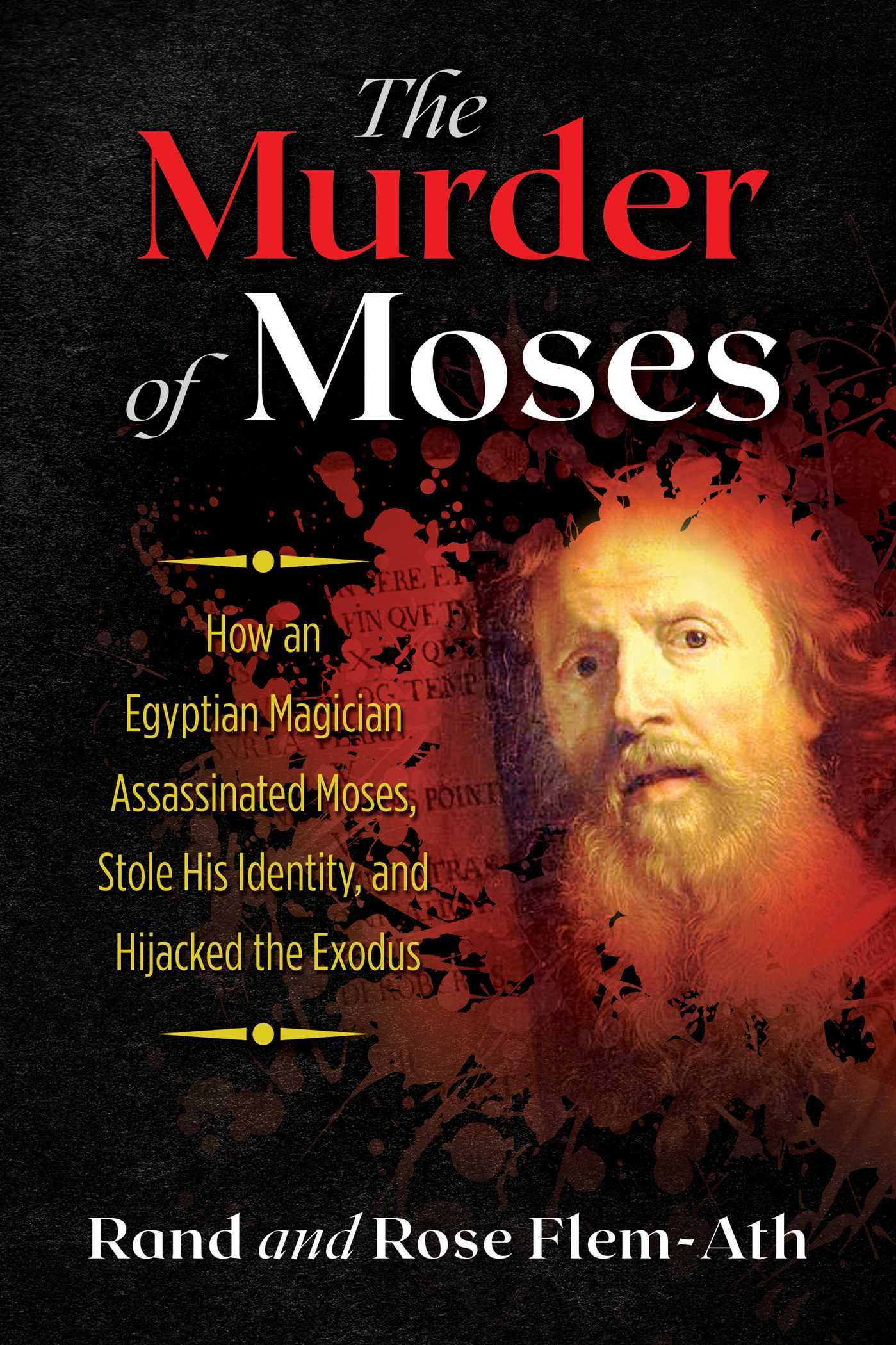 The Murder of Moses: How an Egyptian Magician Assassinated Moses, Stole ...