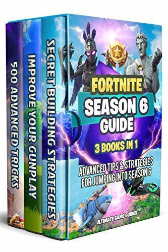 Fortnite Season 6 Guide: 3 Books in 1: Advanced Tips & Strategies For ...