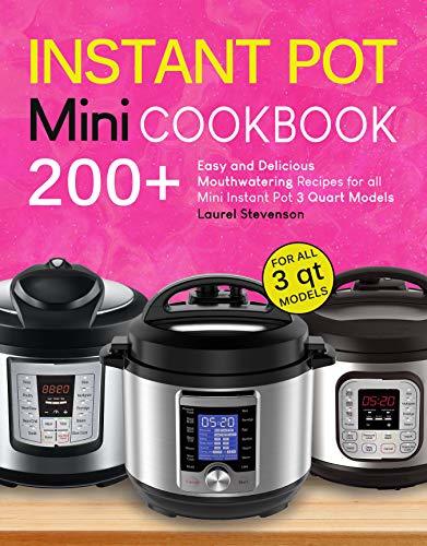 Instant Pot Mini Cookbook: 200+ Easy and Delicious Mouthwatering ...