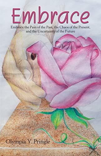 Embrace: Embrace the Pain of the Past, the Chaos of the Present, and ...