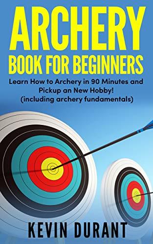 Archery Book For Beginners: Learn How to Archery in 90 Minutes and ...