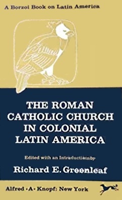 The Roman Catholic Church in colonial Latin America, by Richard E ...