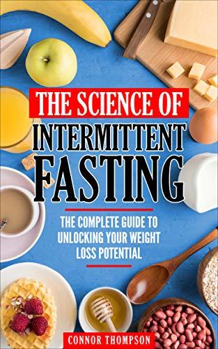 The Science Of Intermittent Fasting: The Complete Guide To Unlocking ...