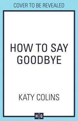 How to Say Goodbye: An emotional and uplifting new book about love ...
