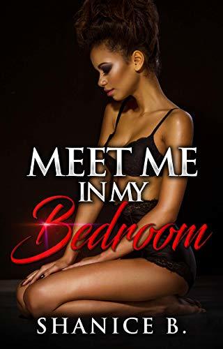 Meet Me In My Bedroom: A Collection Of Erotic Love Stories by Shanice B. | Goodreads